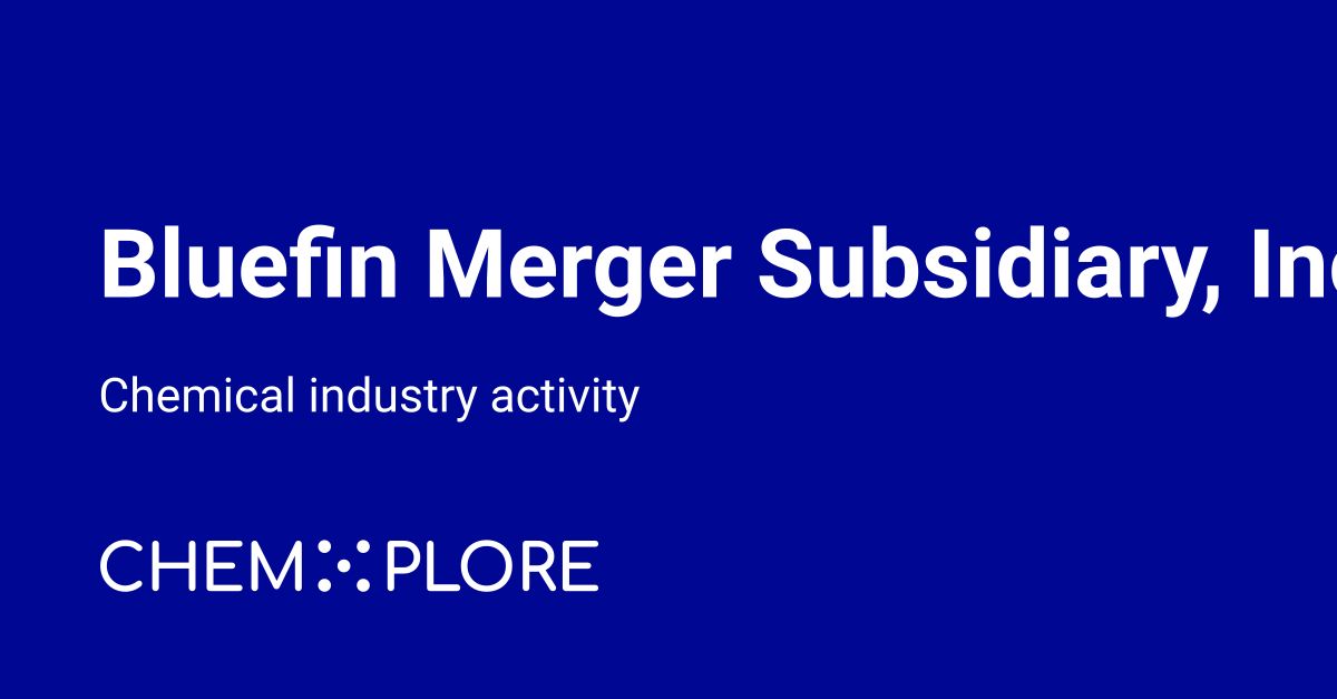 Bluefin Merger Subsidiary, Inc. chemical industry news - chemXplore
