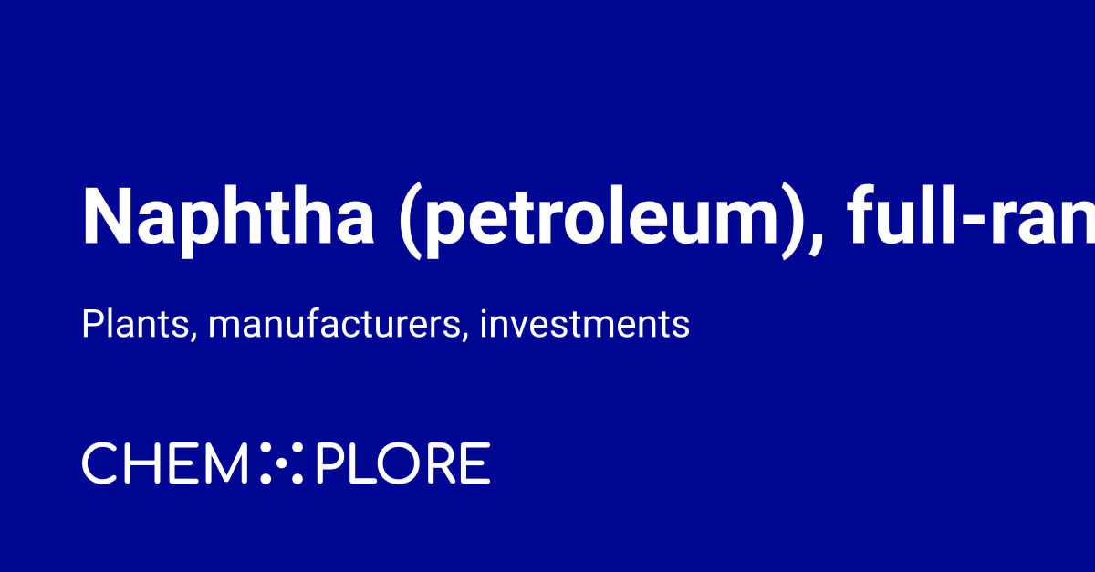 Naphtha (petroleum), full-range straight-run plants and manufacturers news