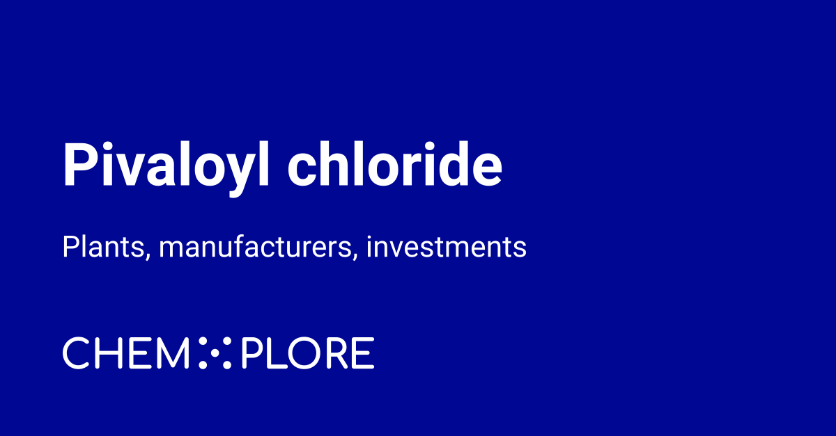Pivaloyl chloride plants and manufacturers news